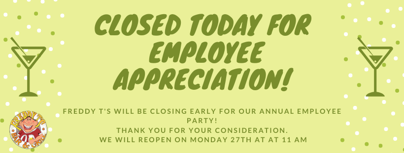 Closed for the Day! Employee Appreciation Day. - Freddy T's Bar and Grill